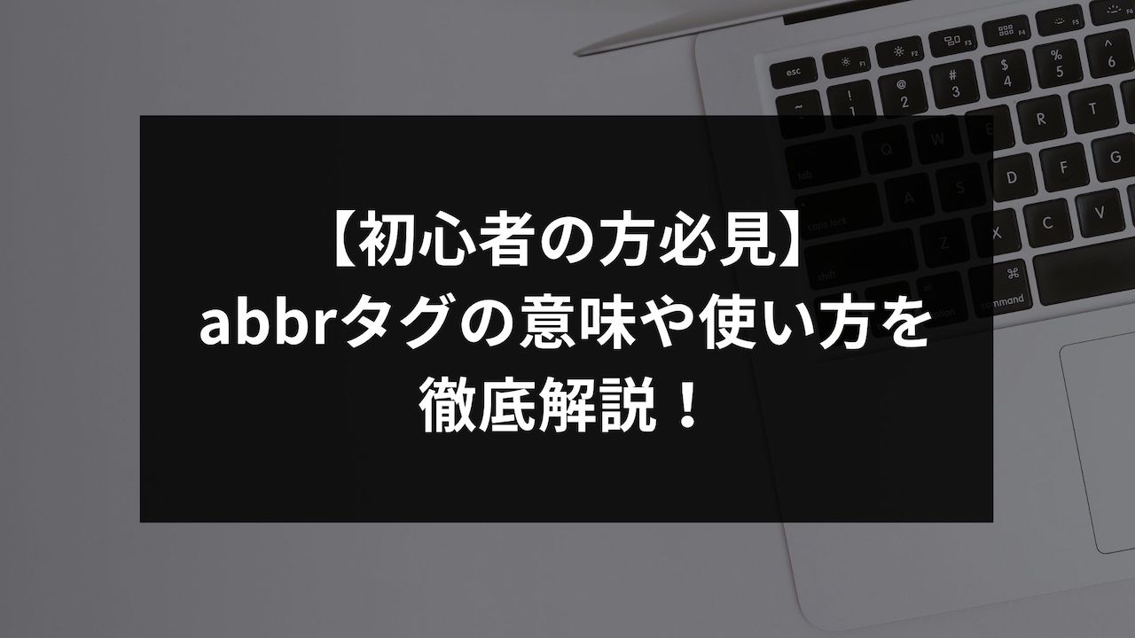 【初心者の方必見】abbrタグの意味や使い方を徹底解説！ | ウェブカツBLOG