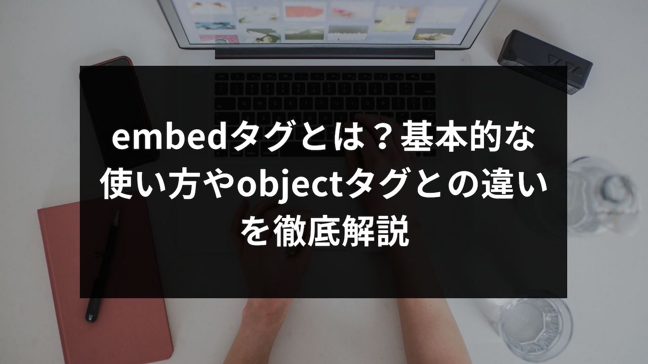 embedタグとは？基本的な使い方やobjectタグとの違いを徹底解説 | ウェブカツBLOG