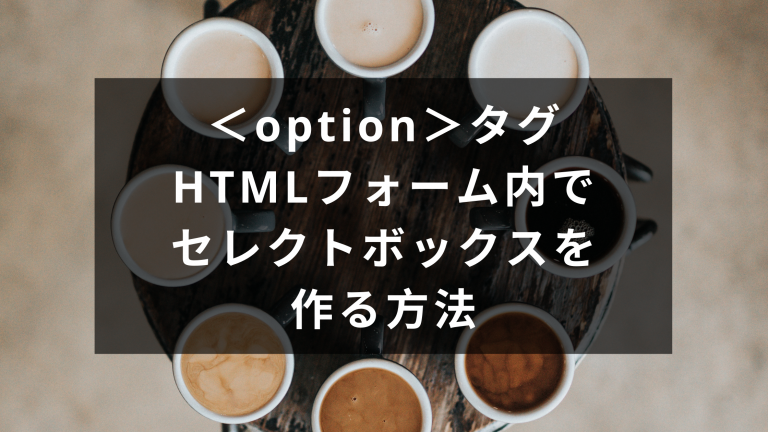 ＜option＞タグ｜HTMLフォーム内でセレクトボックスを作る方法 | ウェブカツBLOG