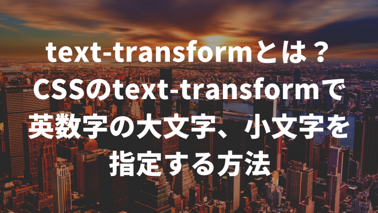 text-transformとは？CSSのtext-transformで 英数字の大文字、小文字を指定する方法 | ウェブカツBLOG