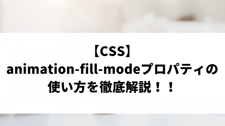 【CSS】animation-fill-modeプロパティの使い方を徹底解説！！ | ウェブカツBLOG