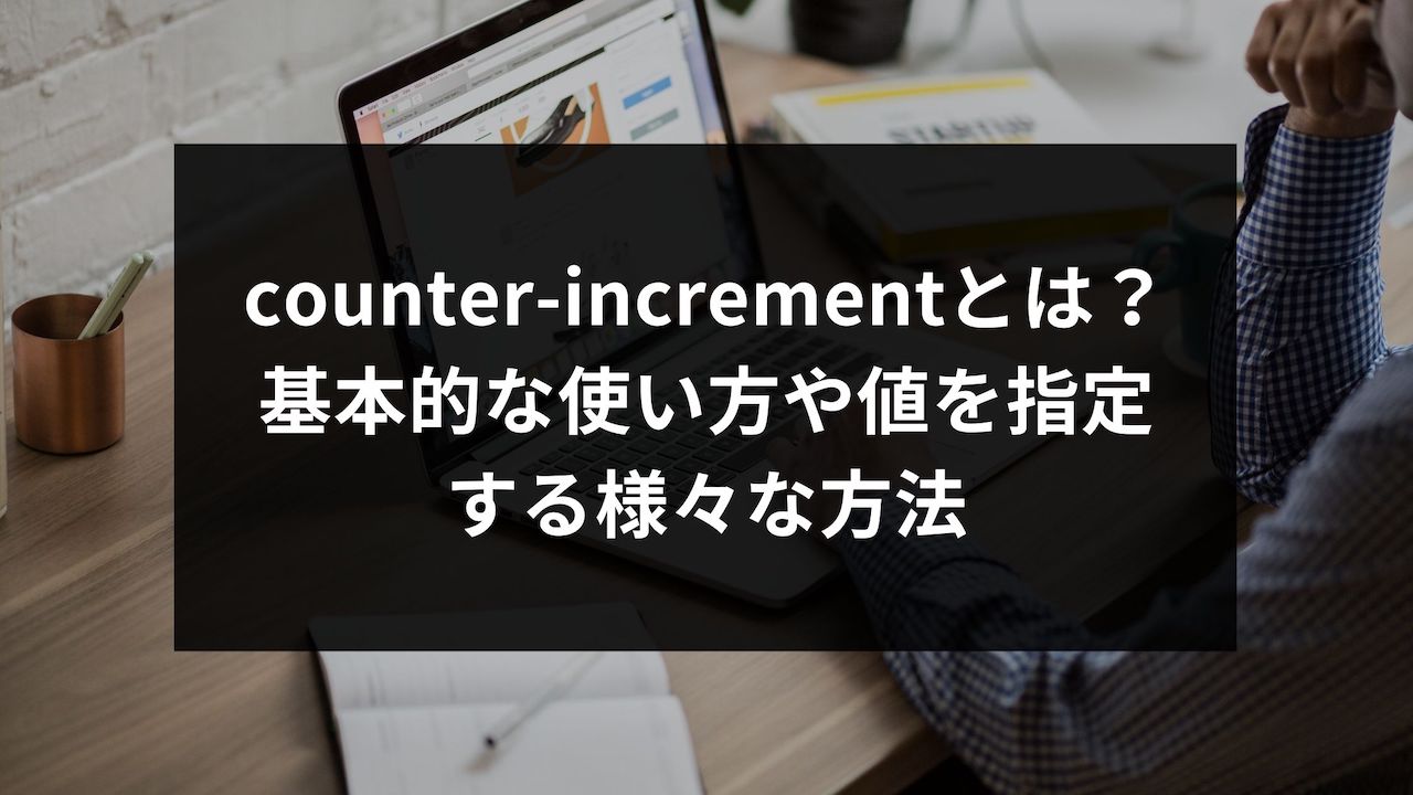 counter-incrementとは？基本的な使い方や値を指定する様々な方法 | ウェブカツBLOG