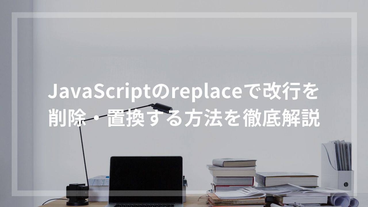 JavaScriptのreplaceで改行を削除・置換する方法を徹底解説 | ウェブカツBLOG