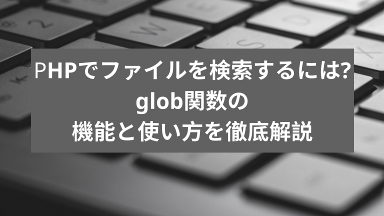 PHPでファイルを検索するには?glob関数の機能と使い方を徹底解説 | ウェブカツBLOG
